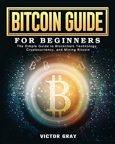 Bitcoin Guide for Beginners: The Simple Guide to Blockchain Technology ...